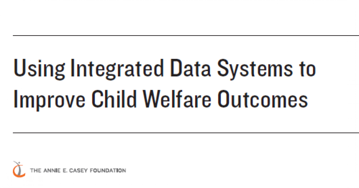 Using Integrated Data Systems to Improve Child Welfare Outcomes - The ...