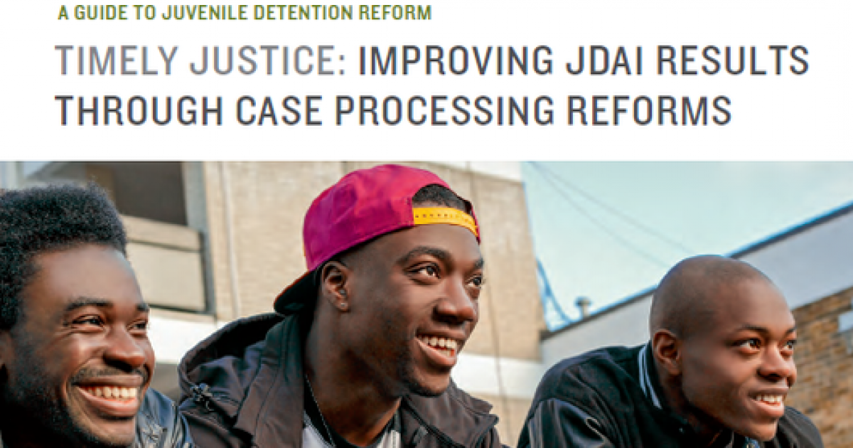 Timely Justice: Improving JDAI Results Through Case Processing Reforms ...